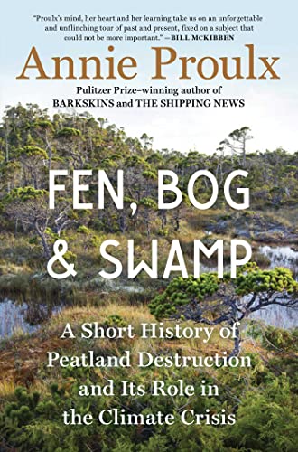 Annie Proulx Fen Bog And Swamp A Short History Of Peatland Destructio