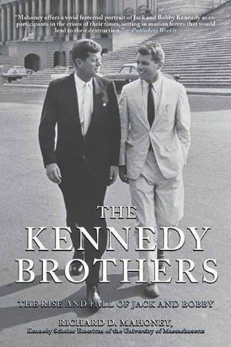 Richard D. Mahoney The Kennedy Brothers The Rise And Fall Of Jack And